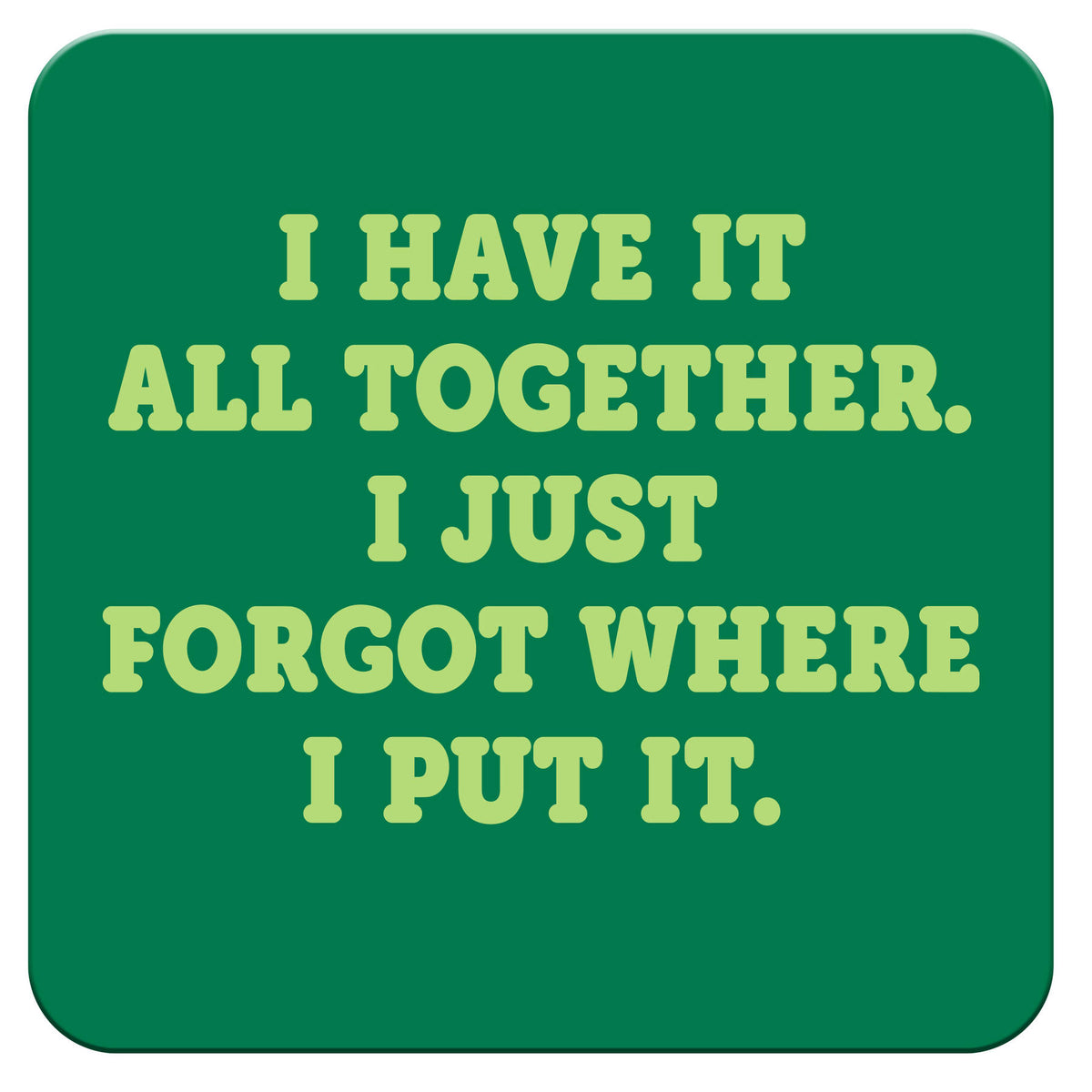Funny Coaster - I have it all – Chris's Stuff, Inc